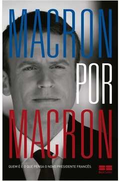 Macron Por Macron – Quem E E O Que Pensa O Novo Presidente Frances – O ...
