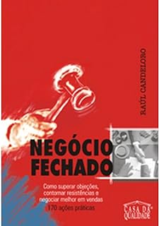 Negócio fechado – Como superar objeções, contornar resistências e ...